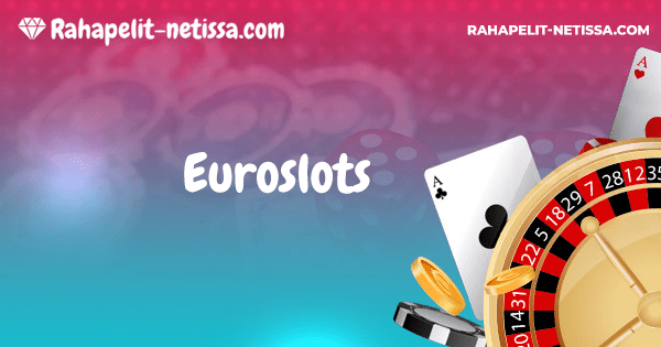 Euroslots – Arvostelu, ilmaiskierrokset ja casino bonus
